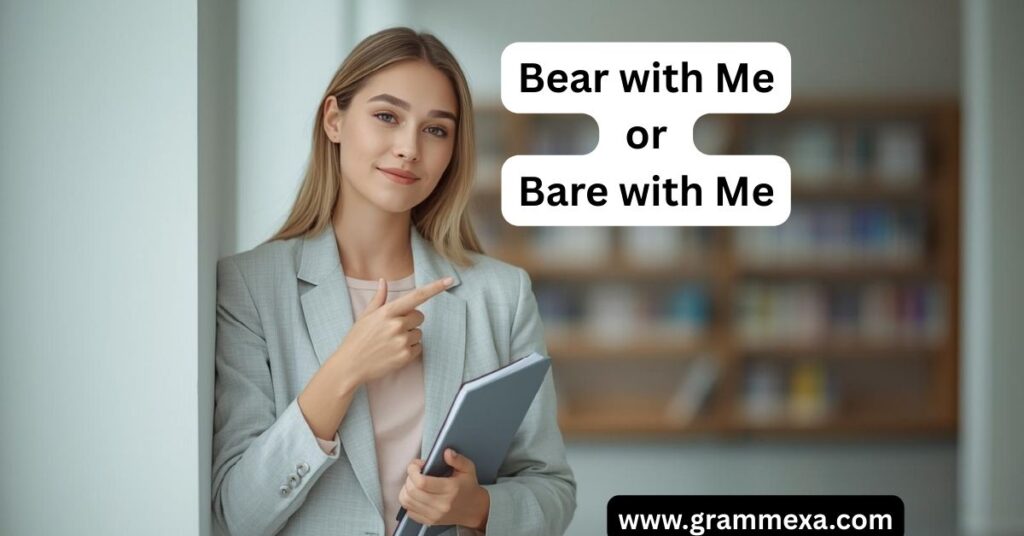 Bear with Me or Bare with Me: Which Phrase Is Correct
